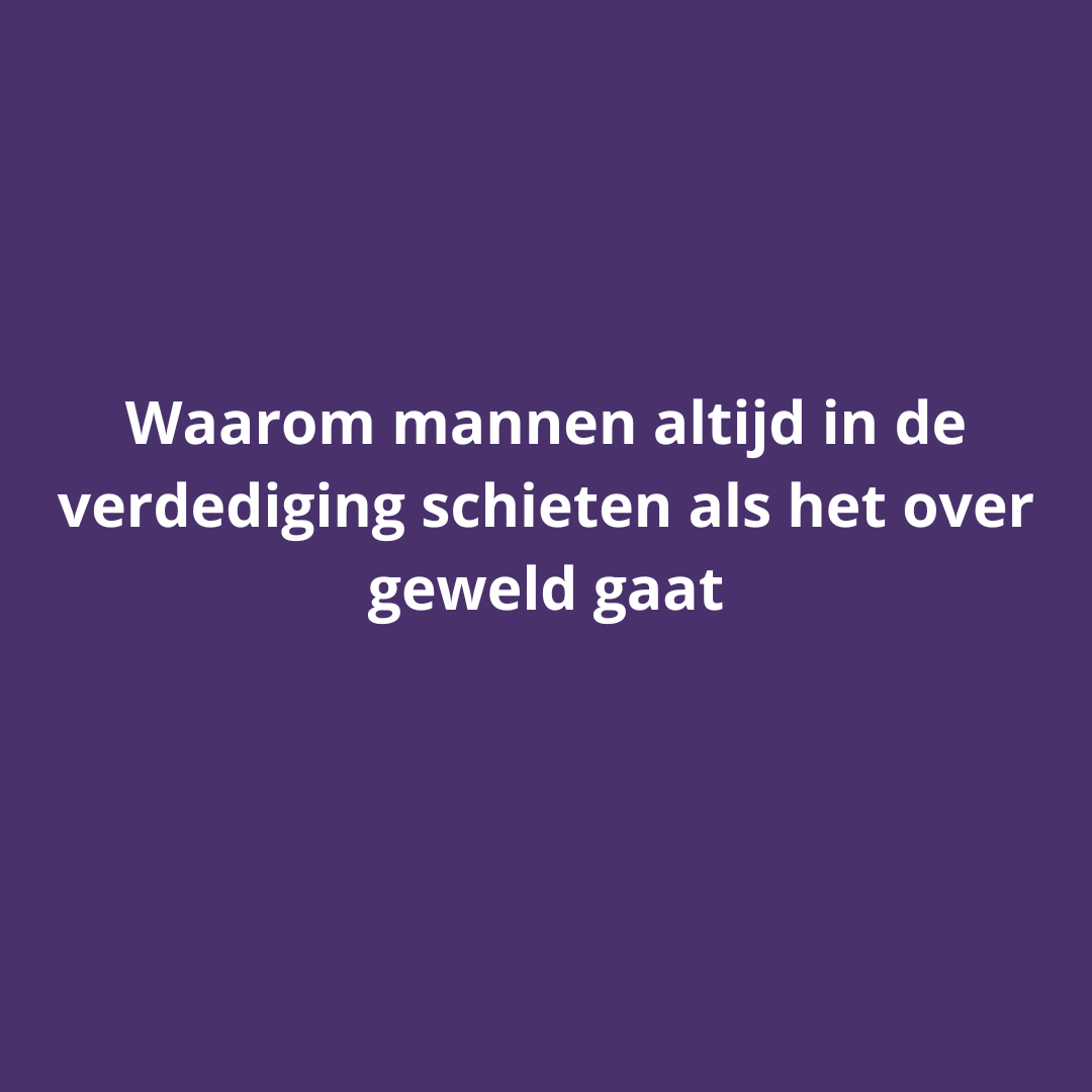 Waarom mannen altijd in de verdediging schieten als het over geweld ...